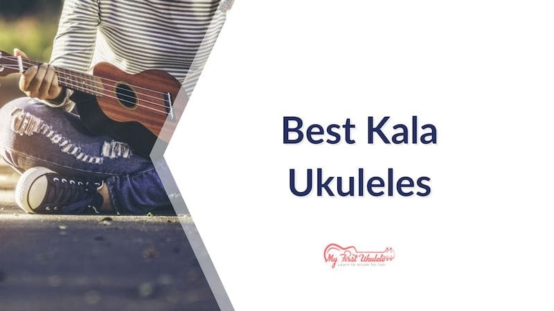 The Best Kala Ukuleles: Our Top Recommendations